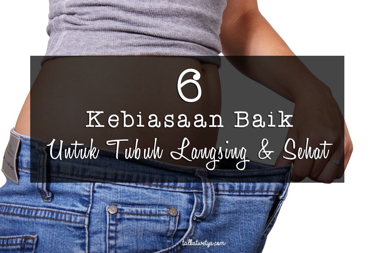 [BEAUTY 101] 5 Kebiasaan Baik untuk Tubuh Langsing Sehat - Talkative Tya