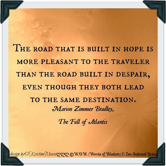 THE ROAD THAT IS BUILT IN HOPE IS MORE PLEASANT TO THE TRAVELER THAN ...