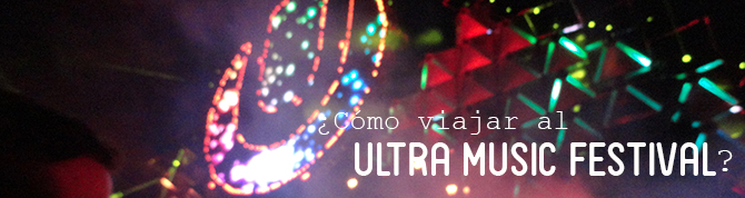 Yo Chica Viajera: Guía: Cómo organizar un viaje a Ultra Music Festival ...