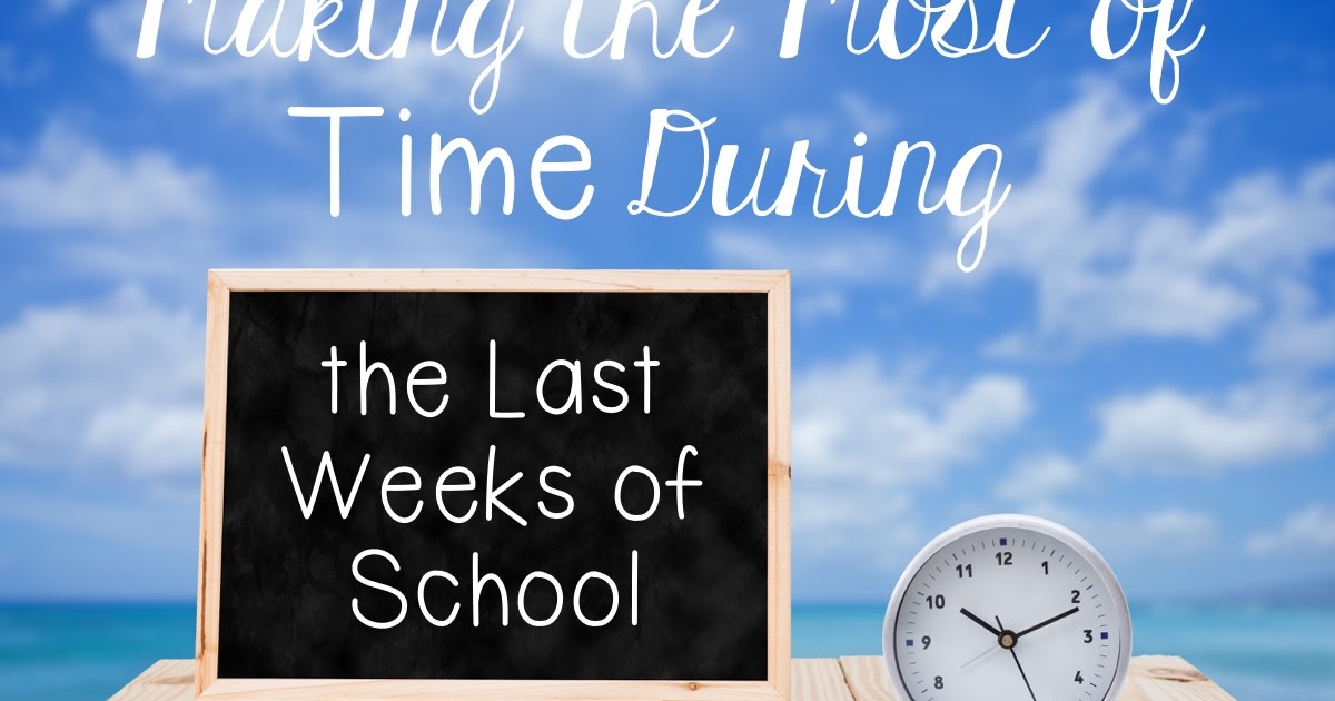 School Is a Happy Place: Making the Most of Time During the Last Weeks ...