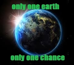 Only one earth, Only one chance