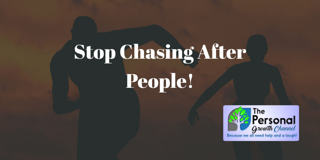 Stop chasing people! - The Personal Growth Channel Stop chasing people! - The Personal Growth Channel
