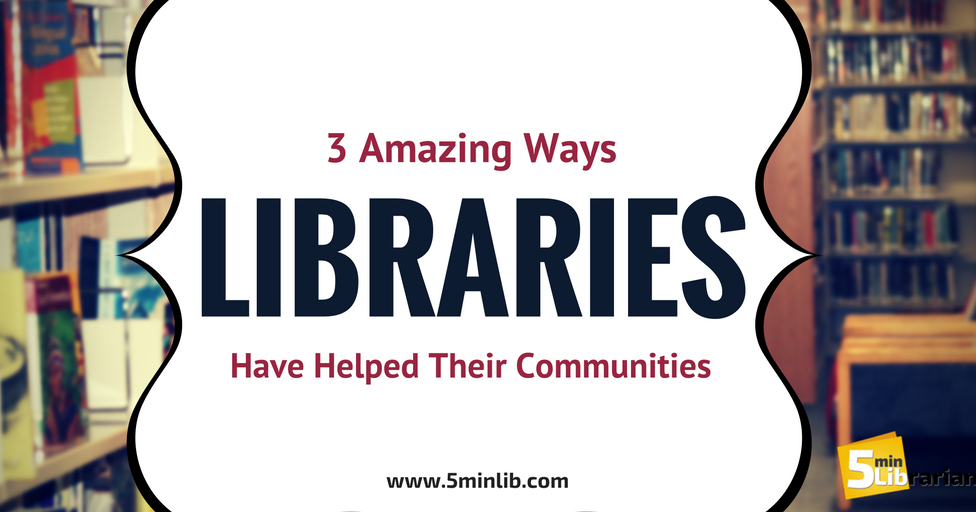 5 Minute Librarian: 3 Amazing Ways Libraries Have Helped Their Communities