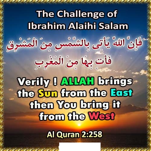 ALLAH brings the sun from the east; then bring it you from the west ...