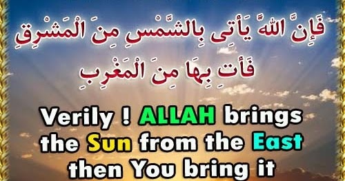 ALLAH brings the sun from the east; then bring it you from the west ...