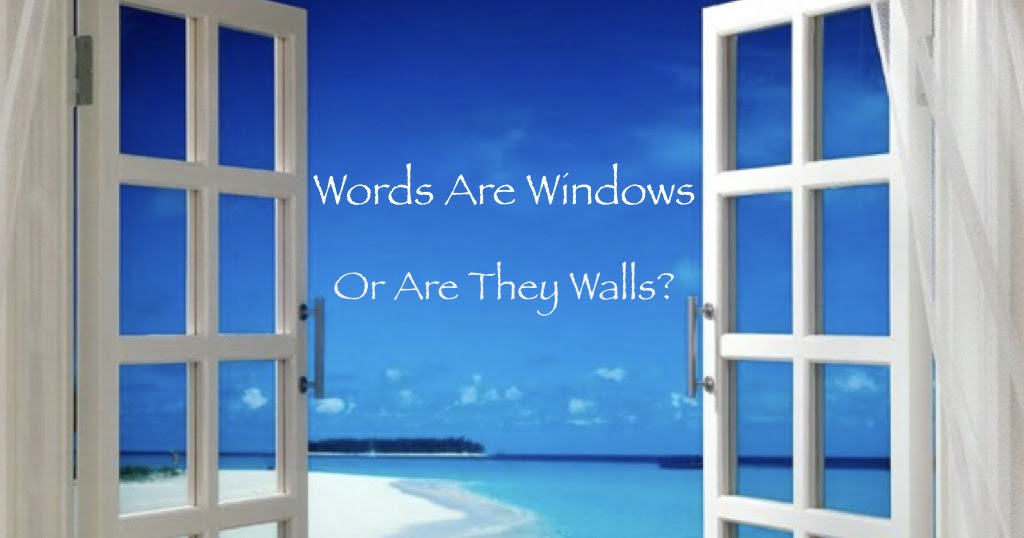 Words are Windows....Or Are They Walls?