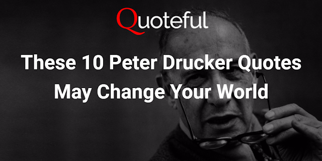These 10 Peter Drucker Quotes May Change Your World