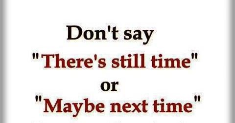 Don't say there's still time...