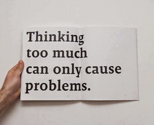 Inspirational Quotes For Life: Thinking too much can only cause problems.
