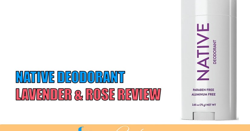 Native Deodorant Review: Lavender & Rose | FS Fashionista