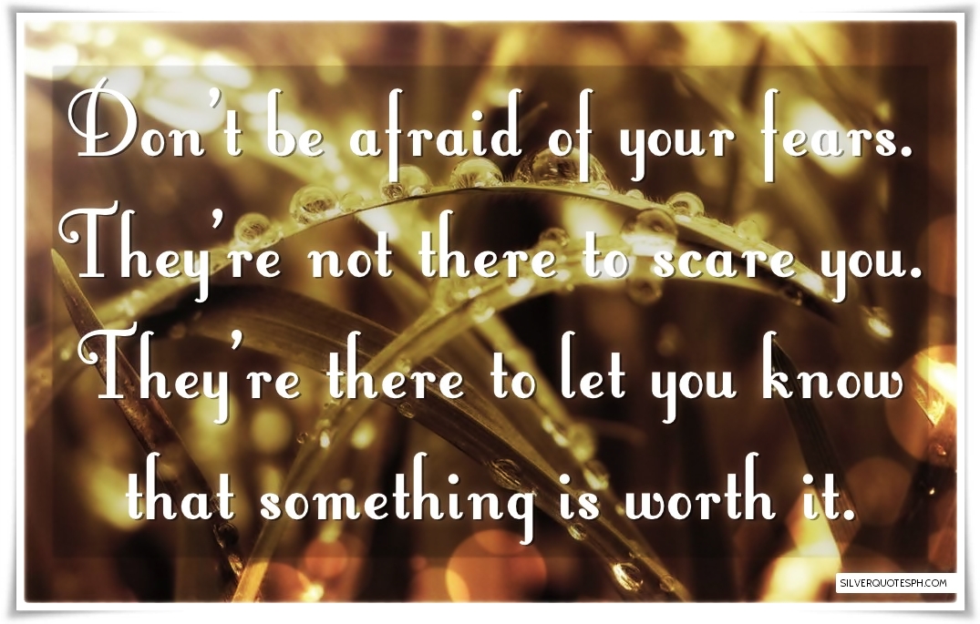 Don't Be Afraid Of Your Fears - SILVER QUOTES