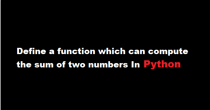 Define a function which can compute the sum of two numbers In Python ...