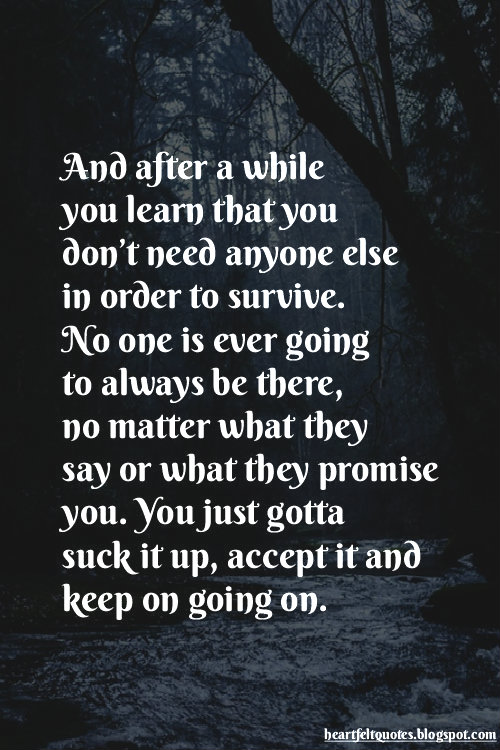 And after a while you learn that you don’t need anyone else in order to ...