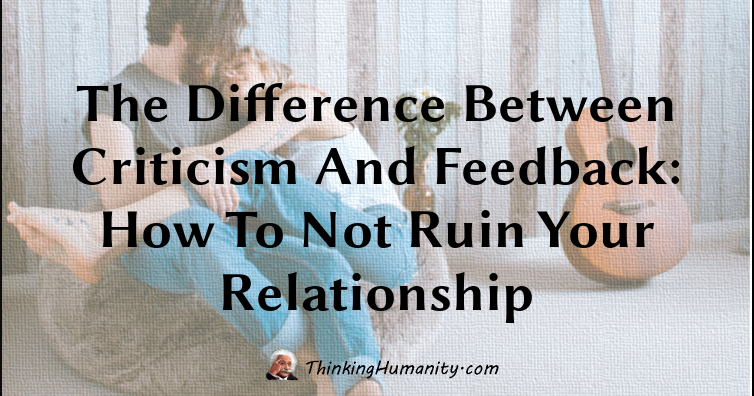 The Difference Between Criticism And Feedback: How To Not Ruin Your Relationship