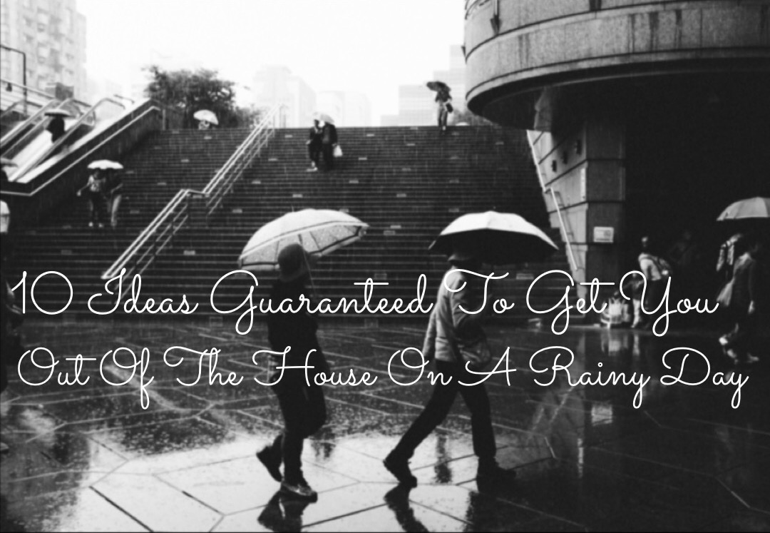 10 Ideas Guaranteed to Get You Out of the House on a Rainy Day ...