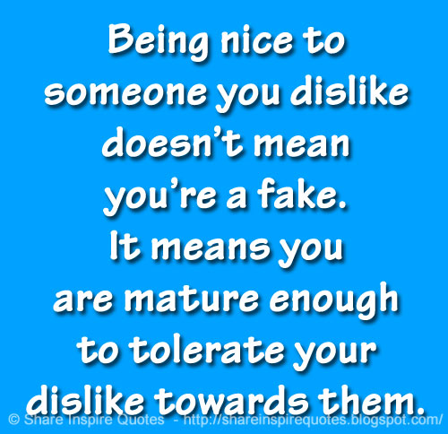 Being nice to someone you dislike doesn’t mean you’re a fake. It means ...