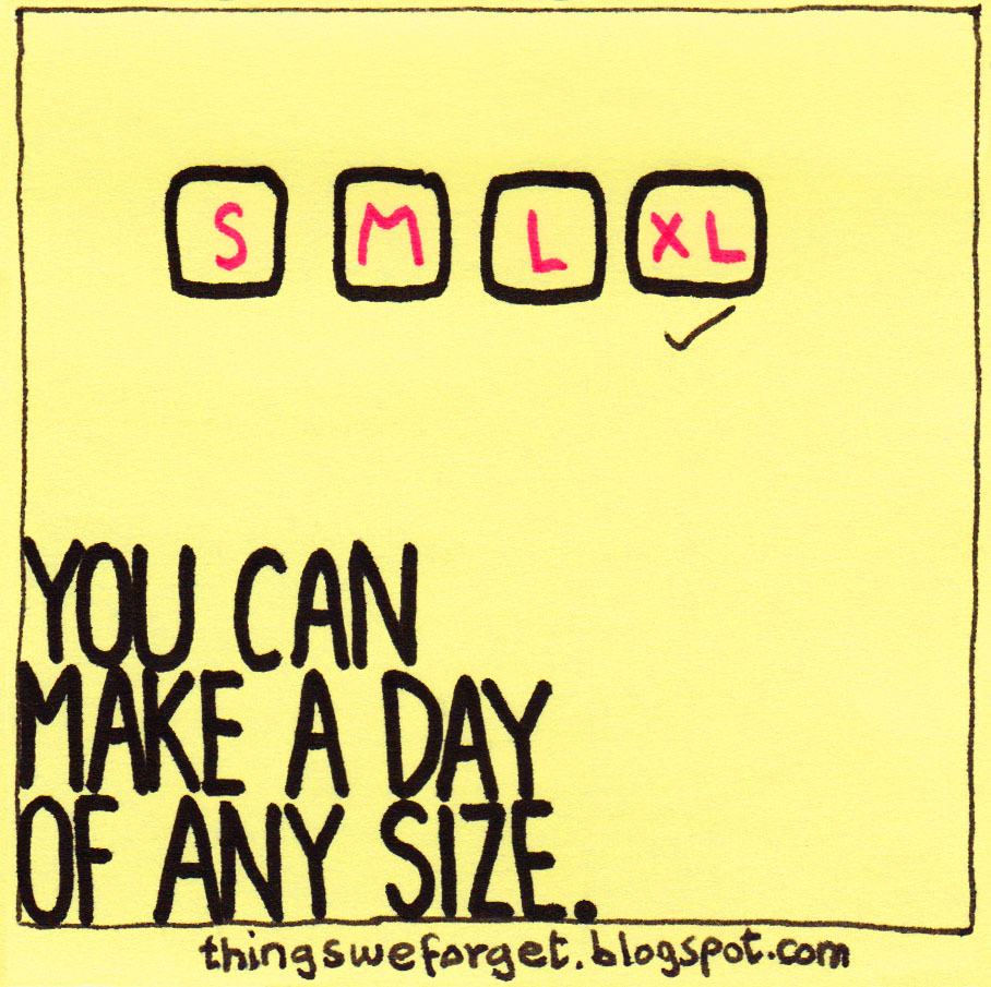 Things We Forget: 934: You can make a day of any size.