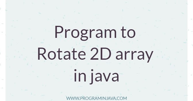 Program Of Rotating 2d Array In Java ~ Program In Java Java Examples Interview Questions And