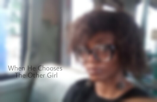 RELATIONSHIP: When He Chooses Another Woman Over You