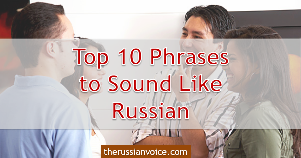 Top 10 Phrases to Sound Like Russian. Level A1