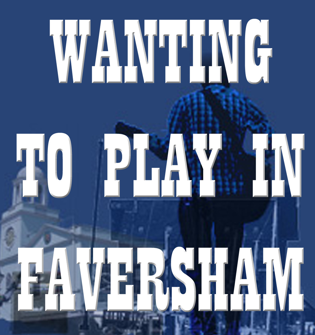 Playing In Faversham: WANTING to Play in Faversham