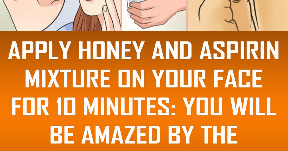 APPLY HONEY AND ASPIRIN MIXTURE ON YOUR FACE FOR 10 MINUTES: YOU WILL ...