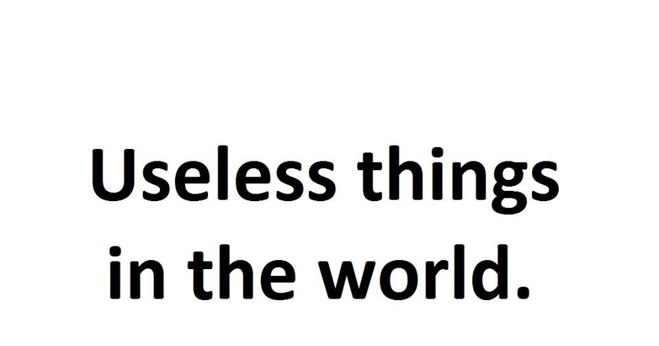 Pictures of Useless Things in World