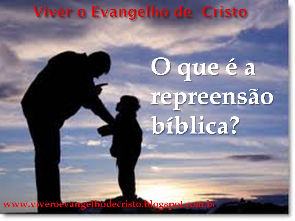 Viver o Evangelho de Cristo: O que é a repreensão bíblica?