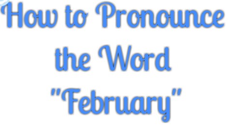 See How to Pronounce the Word, 'February'