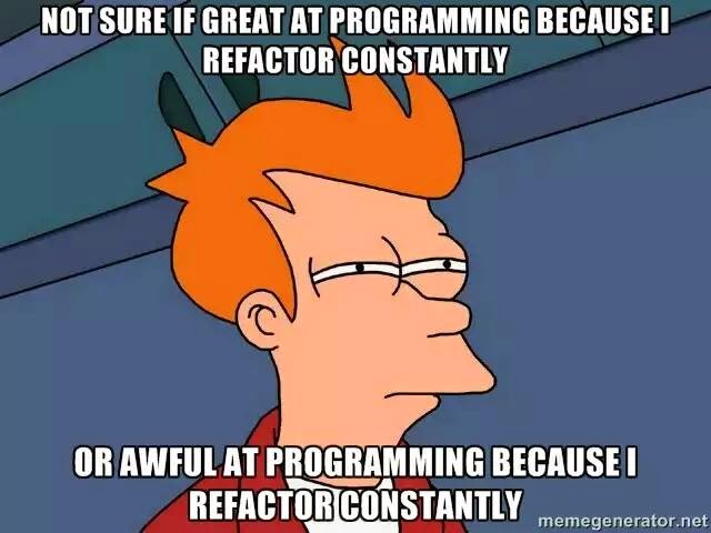 Not sure if great at programming because I refactor constantly. or ...