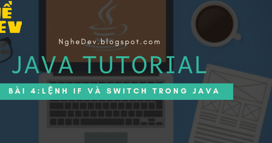 [Tự học Java] - Bài 4: Lệnh IF và SWITCH CASE trong Java | NGHỀ DEV