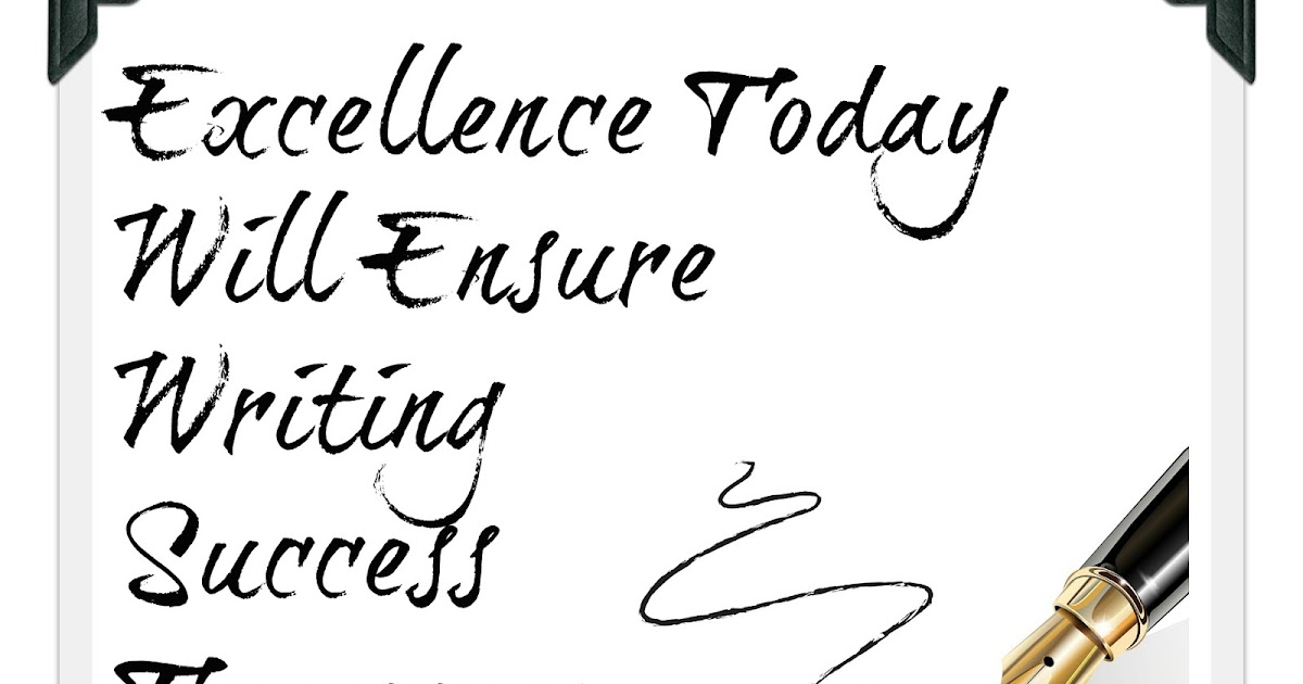 The Write Conversation: Excellence Today Will Ensure Writing Success ...