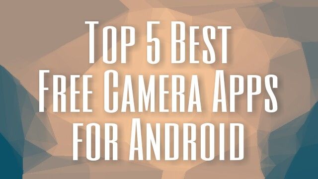 Top 5 Best Free Camera Apps for Android 2019