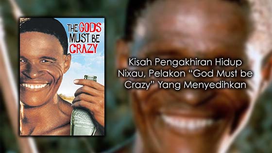 Kisah Pengakhiran Hidup Nixau, Pelakon “The God Must be Crazy” Yang ...