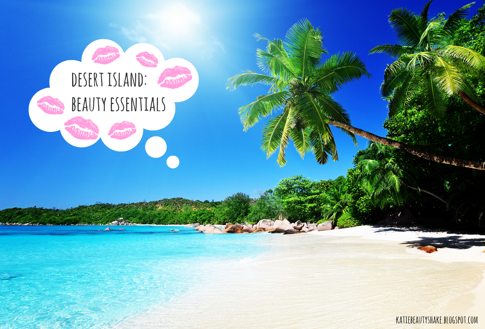 KATIEBEAUTYSHAKE: DESERT ISLAND: BEAUTY ESSENTIALS