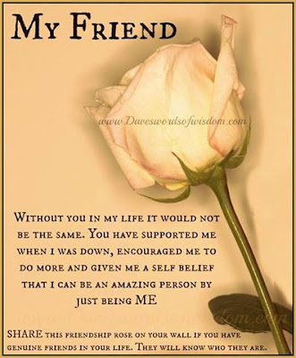 My Friend Without you in my life it would not be the same. you have ...