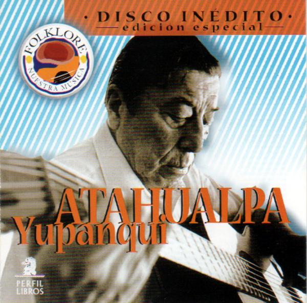 Voces de la Patria Grande: Atahualpa Yupanqui - Folklore Nuestra Música