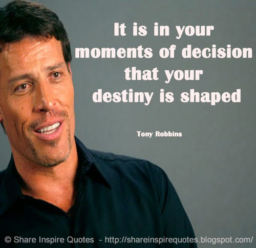 It is in your moments of decision that your destiny is shaped ~Tony ...