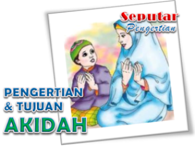 Pengertian Dan Tujuan Akidah | Seputar Agama Islam
