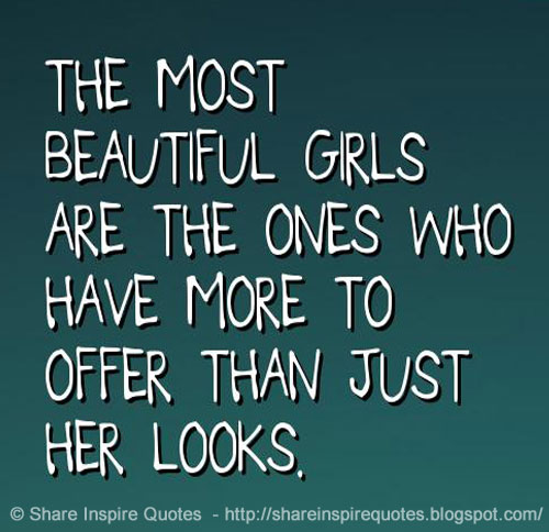 The most beautiful girls are the ones that have more to offer than just ...