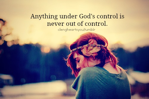 Anything Under God's Control is never out of control. - Quotes
