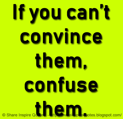If you can’t convince them, confuse them. | Share Inspire Quotes