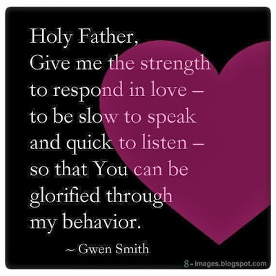 Prayer that God Loves. Holy Father, Give me the strength, to respond in ...