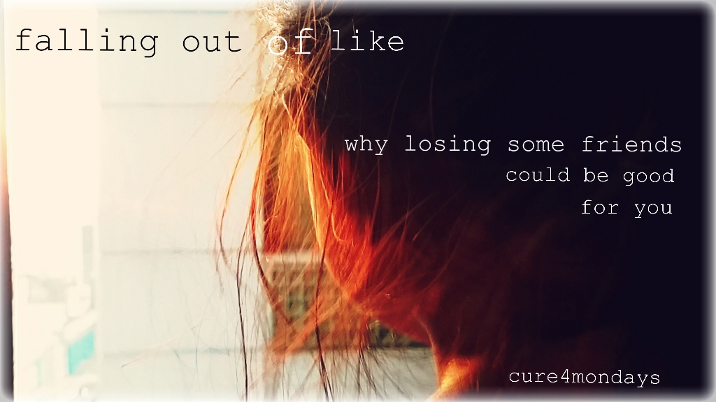 Falling Out of Like: Why Losing Some Friends Could Be Good for You ...
