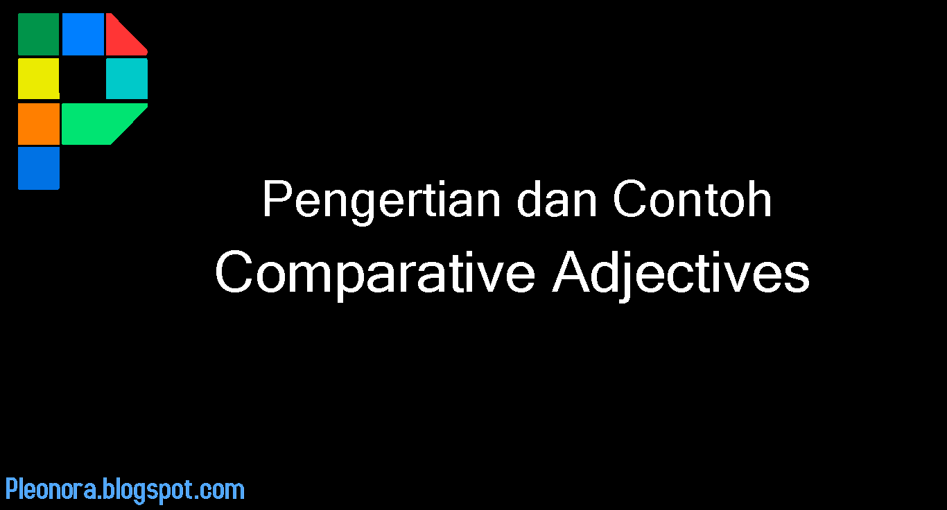 Pengertian dan Contoh Comparative Adjectives - Pleonora