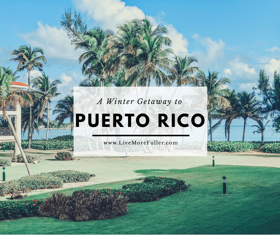 Live More Fuller: Puerto Rico Winter Getaway | Full Trip Review