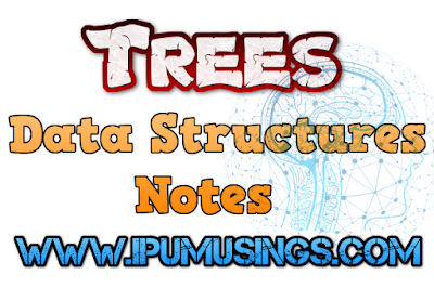 Computer Science - Data Structure Notes - Part 1 - Trees - IPUMusings.COM