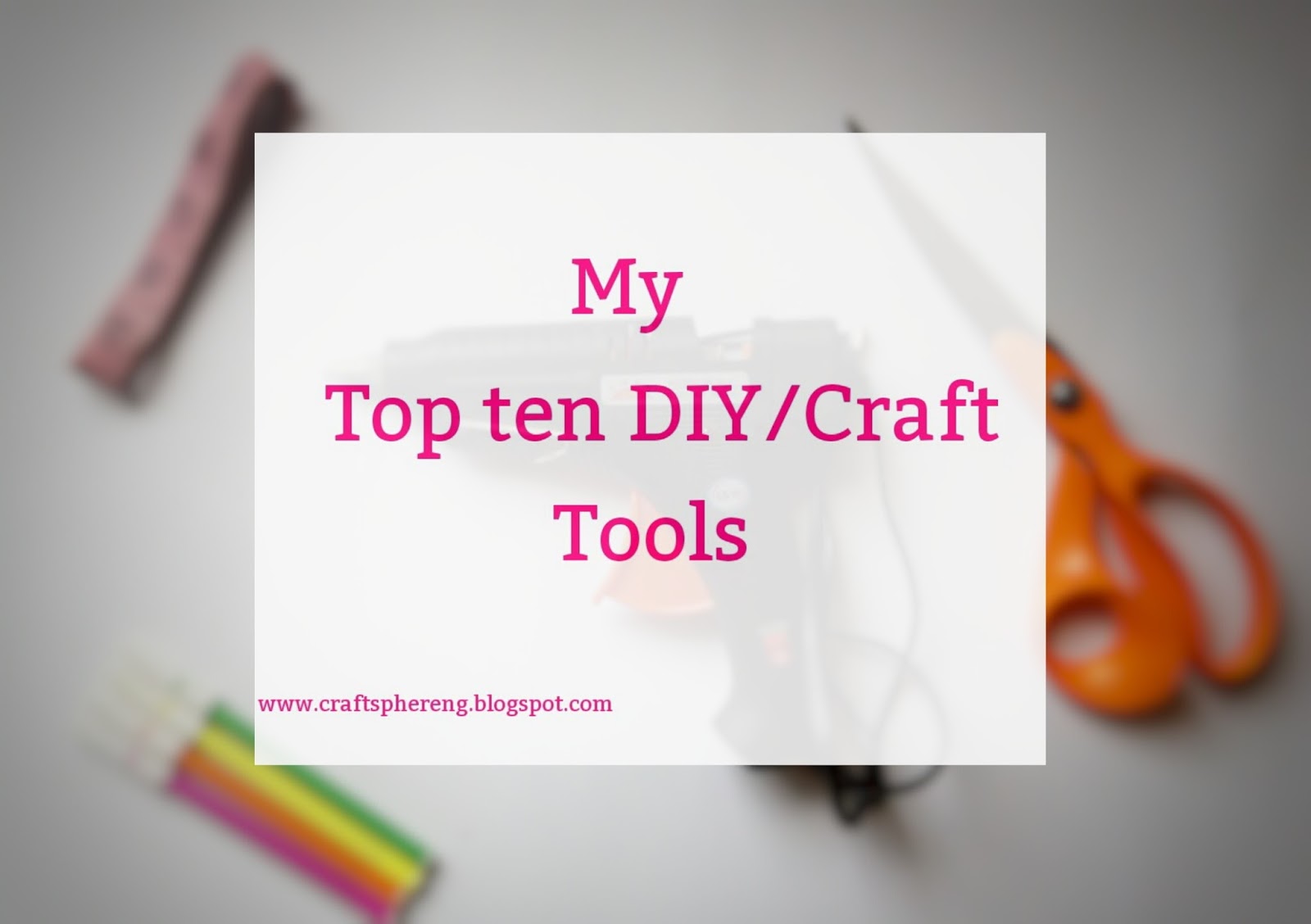 The Craft Sphere: My Top Ten DIY/Craft Tools