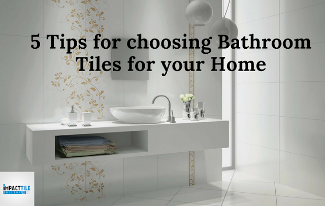 5 Tips For Choosing Bathroom Tiles For Your Home