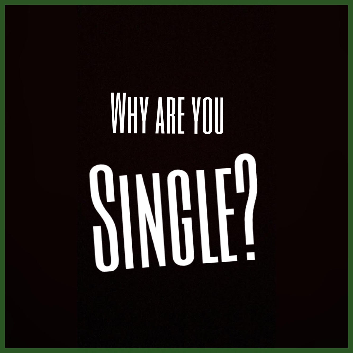 Why Are You Single?